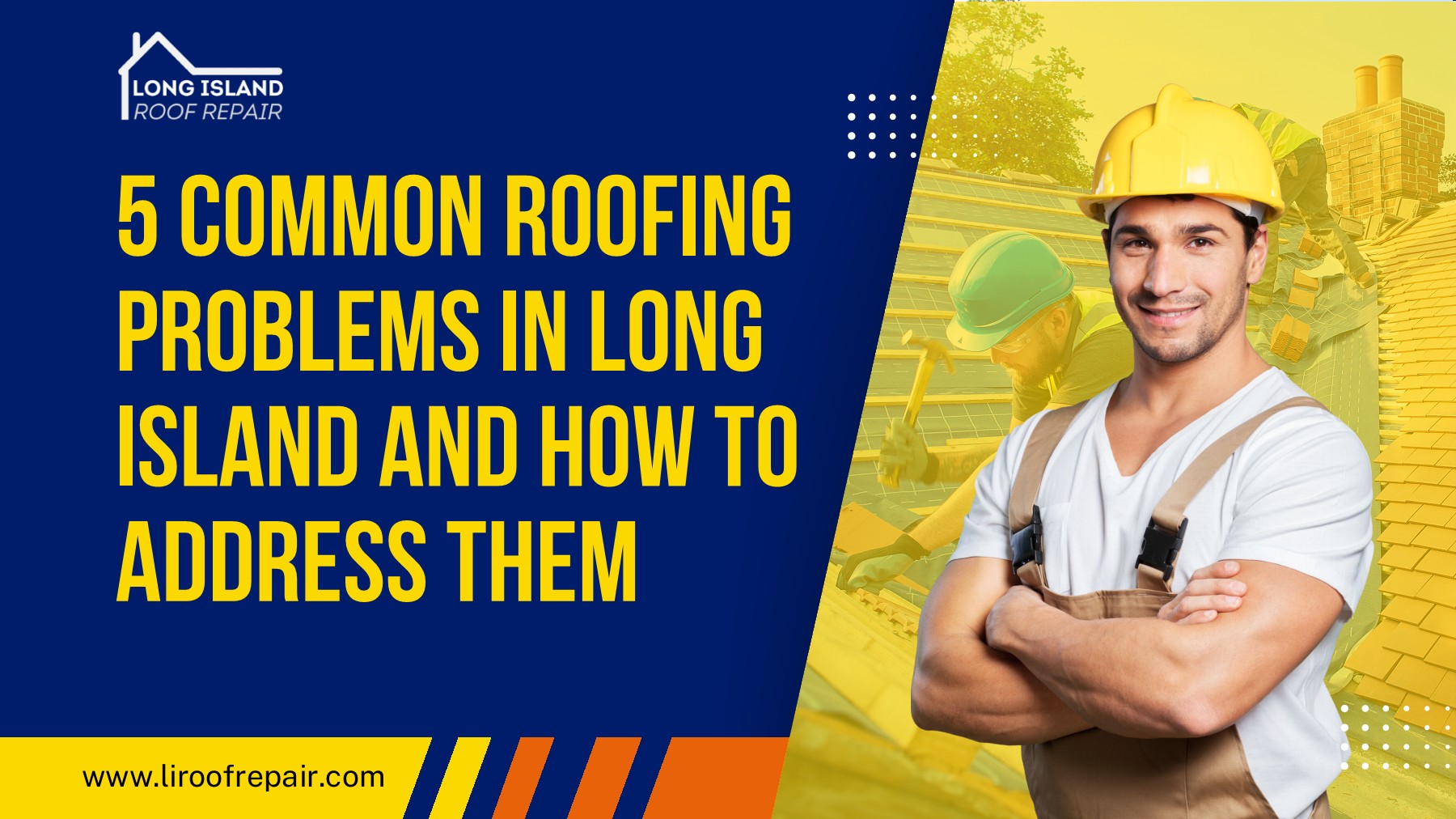 5 Common Roofing Problems In Long Island And How To Address Them ...
