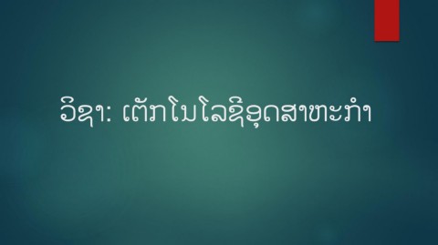 ບັນຍາຍ - ວິຊາ ເຕັກໂນໂລຊີອຸດສາຫະກໍາ