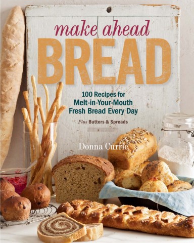 Make Ahead Bread 100 Recipes for Melt-in-Your-Mouth Fresh Bread Every Day