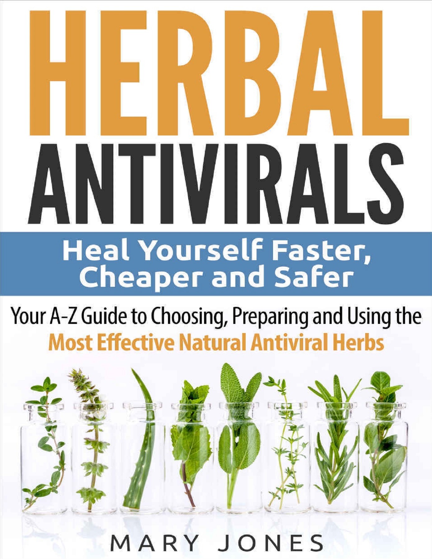 Herbal Antivirals_ Heal Yourself Faster, Cheaper and Safer - Your A-Z ...
