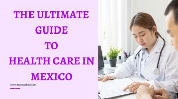 The Ultimate Guide to Health Care in Mexico