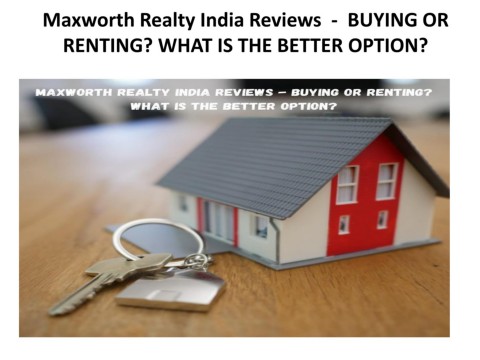 Maxworth Realty India Reviews - BUYING OR RENTING WHAT IS THE BETTER OPTION