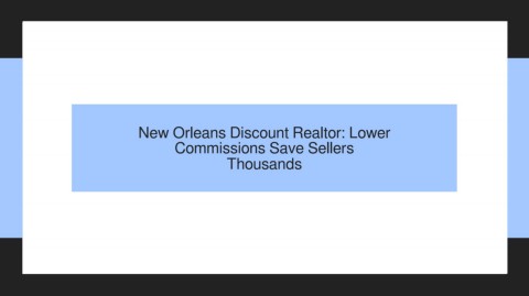 New Orleans Discount Realtor: Lower Commissions Save Sellers Thousands
