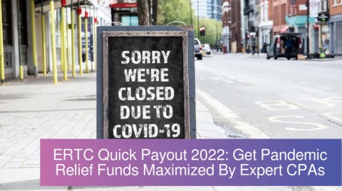 ERTC Quick Payout 2022: Get Pandemic Relief Funds Maximized By Expert CPAs
