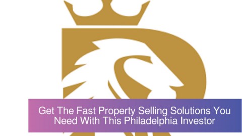 Get The Fast Property Selling Solutions You Need With This Philadelphia ...