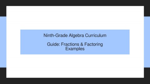 Ninth-Grade Algebra Curriculum Guide: Fractions & Factoring Examples
