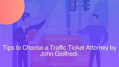 Tips to Choose a Traffic Ticket Attorney by John Gioffredi.