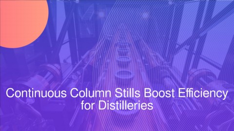 Continuous Column Stills Boost Efficiency for Distilleries