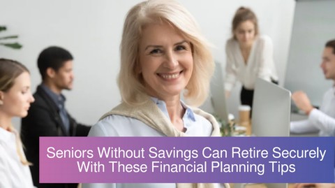 Seniors Without Savings Can Retire Securely With These Financial ...