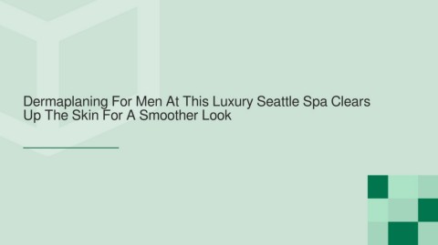 Dermaplaning For Men At This Luxury Seattle Spa Clears Up The Skin For ...
