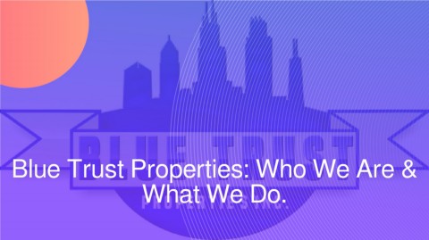 Blue Trust Properties: Who We Are & What We Do.