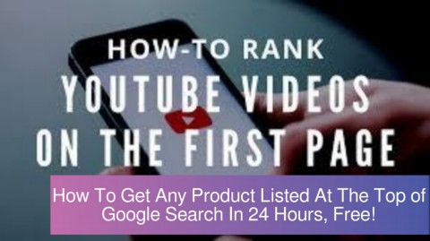 How To Get Any Product Listed At The Top of Google Search In 24 Hours ...