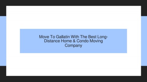 Move To Gallatin With The Best Long-Distance Home & Condo Moving Company