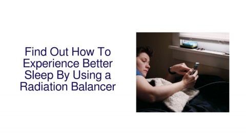 Find Out How To Experience Better Sleep By Using A Radiation Balancer ...