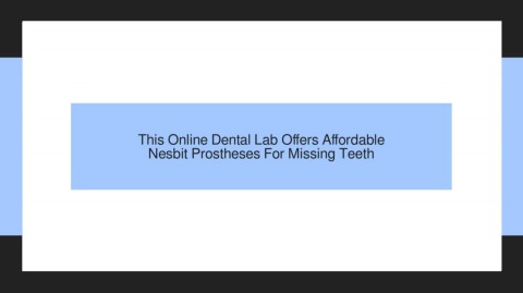 This Online Dental Lab Offers Affordable Nesbit Prostheses For Missing ...