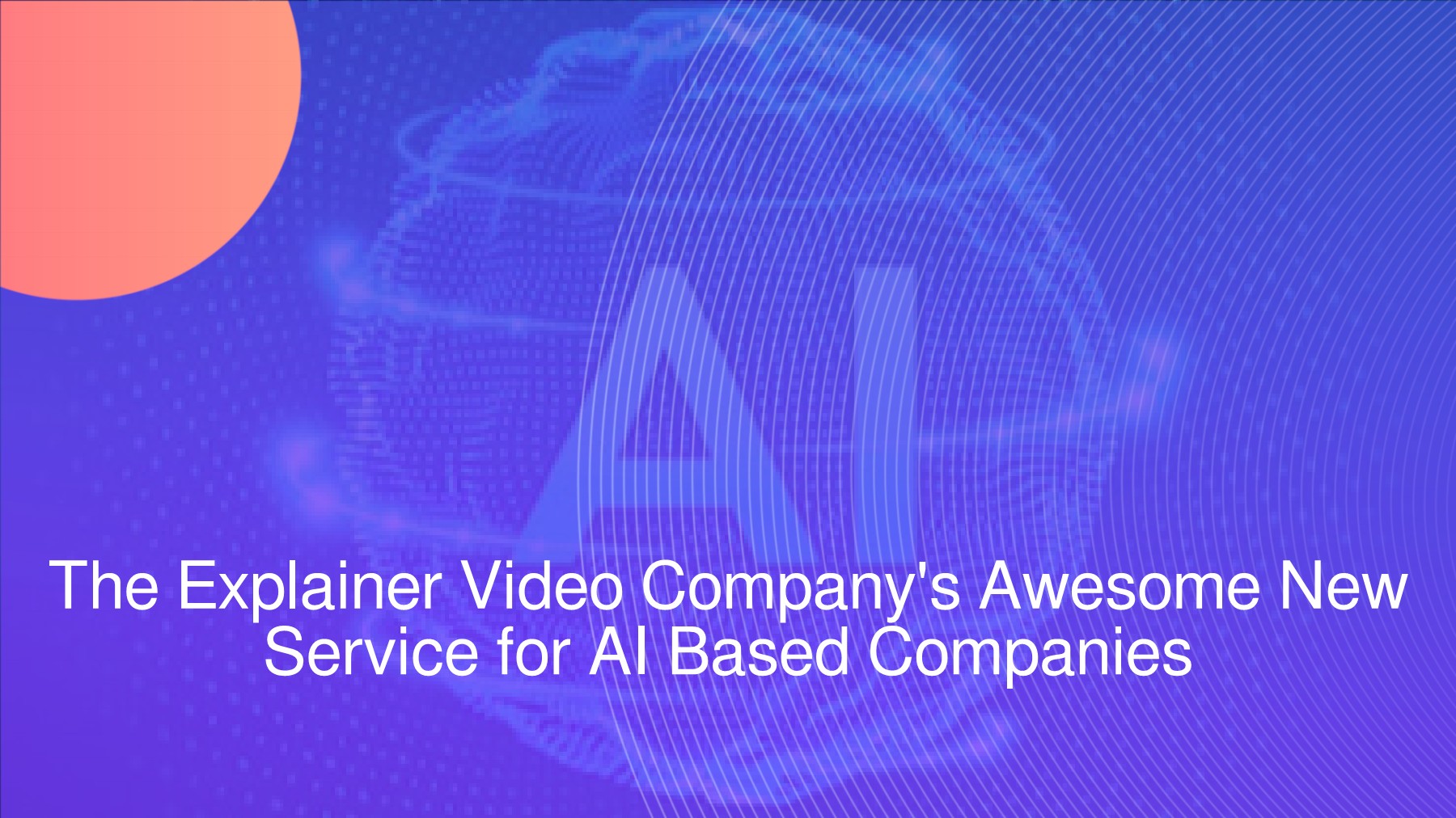 The Explainer Video Company Unveils Specialized Service for Artificial ...