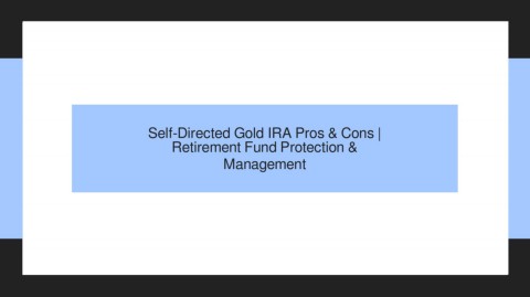 Self-Directed Gold IRA Pros & Cons | Retirement Fund Protection ...