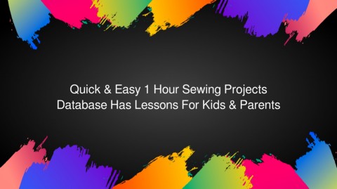 Quick & Easy 1 Hour Sewing Projects Database Has Lessons For Kids & Parents