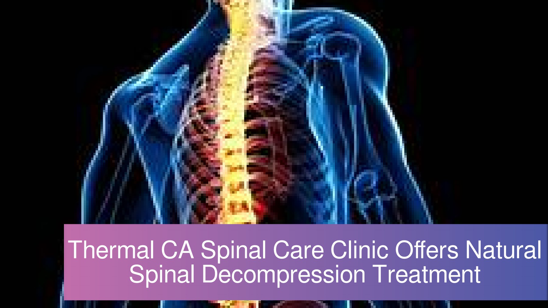 Thermal CA Spinal Care Clinic Offers Natural Spinal Decompression ...