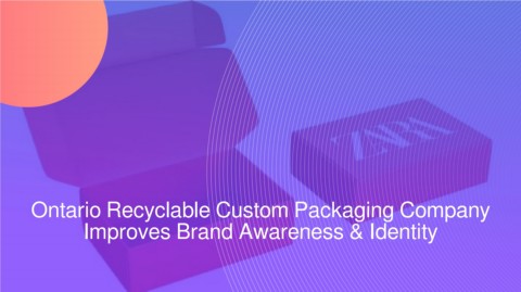 Ontario Recyclable Custom Packaging Company Improves Brand Awareness ...