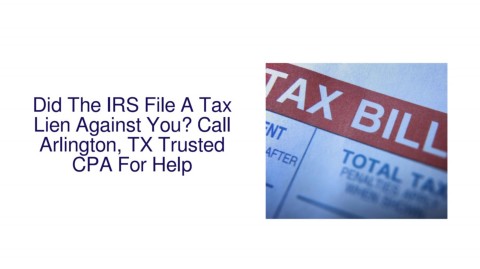 Did The IRS File A Tax Lien Against You? Call Arlington, TX Trusted CPA ...