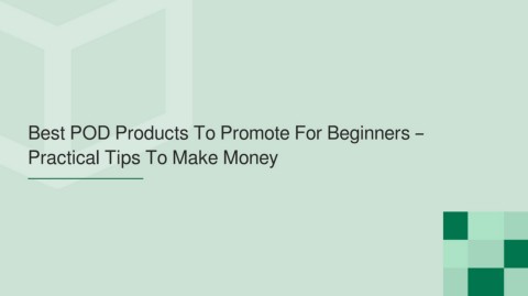 Best POD Products To Promote For Beginners – Practical Tips To Make Money