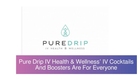 Pure Drip IV Health & Wellness’ IV Cocktails And Boosters Are For Everyone