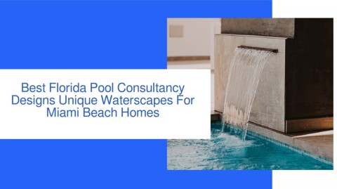 Leading Florida Pool Consultancy Designs Unique Waterscapes For Mid-Beach Homes