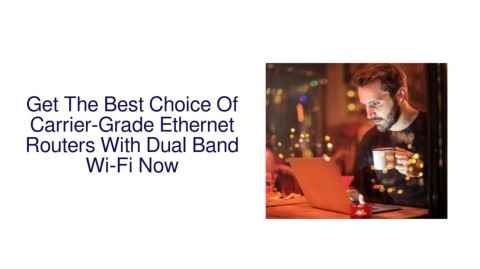 Get The Best Choice Of Carrier-Grade Ethernet Routers With Dual Band Wi ...