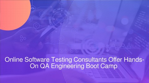 Online Software Testing Consultants Offer Hands-On QA Engineering Boot ...