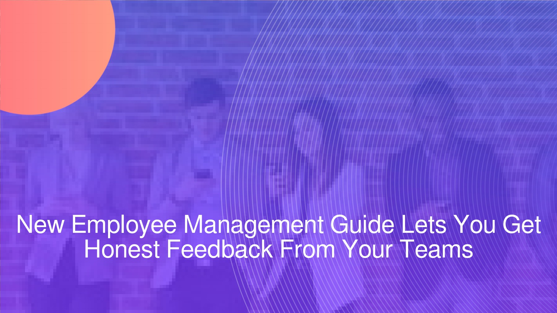 New Employee Management Guide Lets You Get Honest Feedback From Your ...