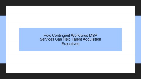 How Contingent Workforce MSP Services Can Help Talent Acquisition ...