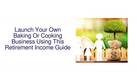 Launch Your Own Baking Or Cooking Business Using This Retirement Income ...