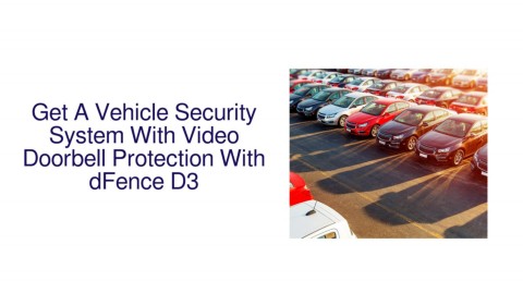 Get A Vehicle Security System With Video Doorbell Protection With dFence D3