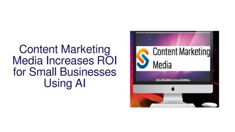 Content Marketing Media Increases ROI for SMBs Using AI