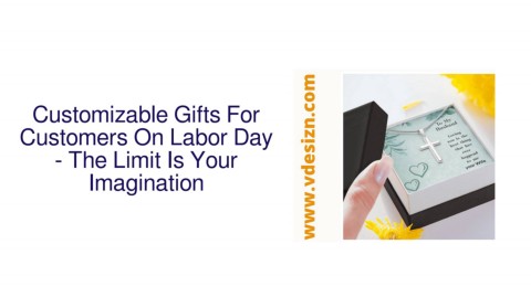Customizable Gifts For Customers On Labor Day - The Limit Is Your ...