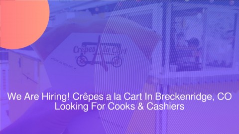 We Are Hiring! Crêpes A La Cart In Breckenridge, CO Looking For Cooks ...