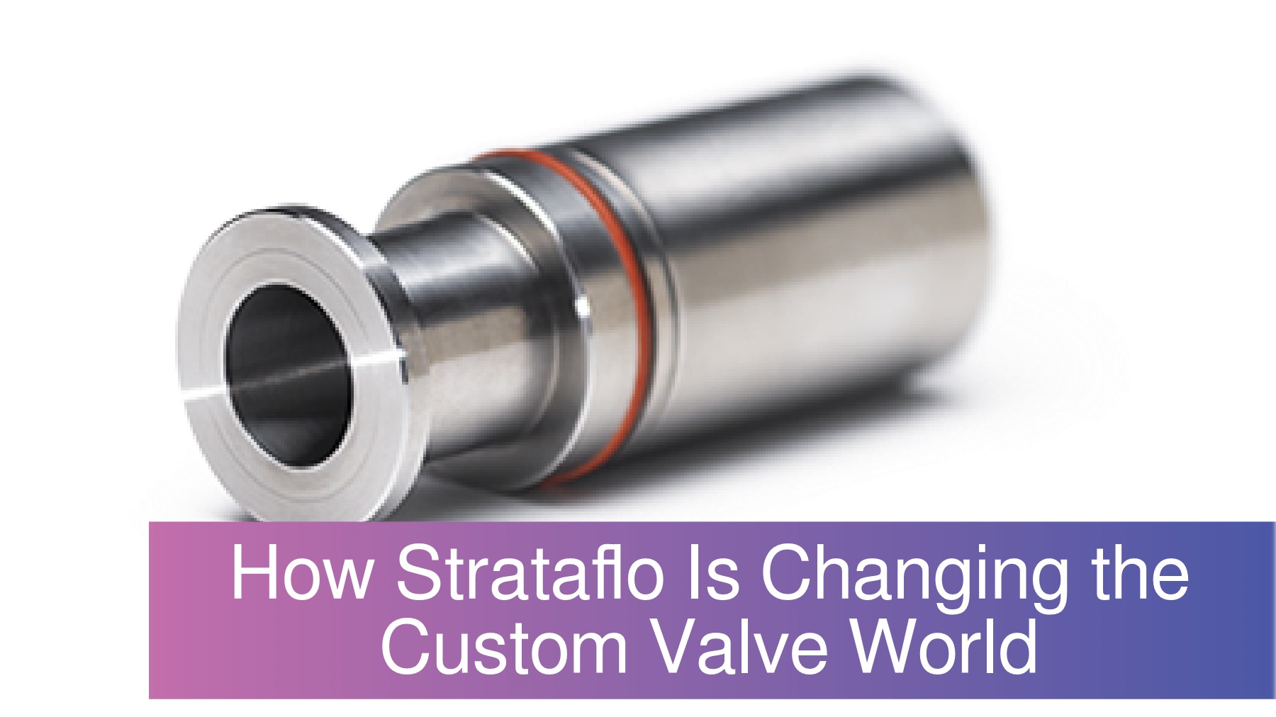 How Strataflo Is Changing the Custom Valve World - francis - Page 1 - 7 ...