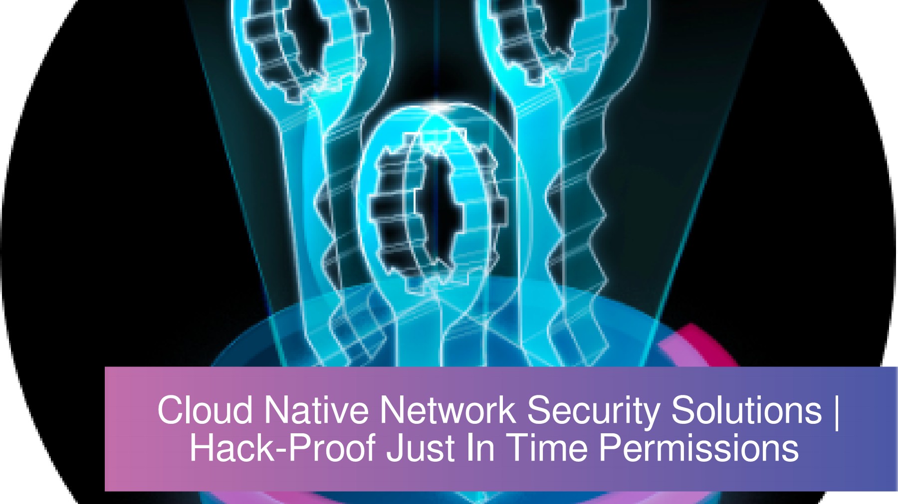 Cloud Native Network Security Solutions | Hack-Proof Just In Time Permissions - francis - Page 1 ...