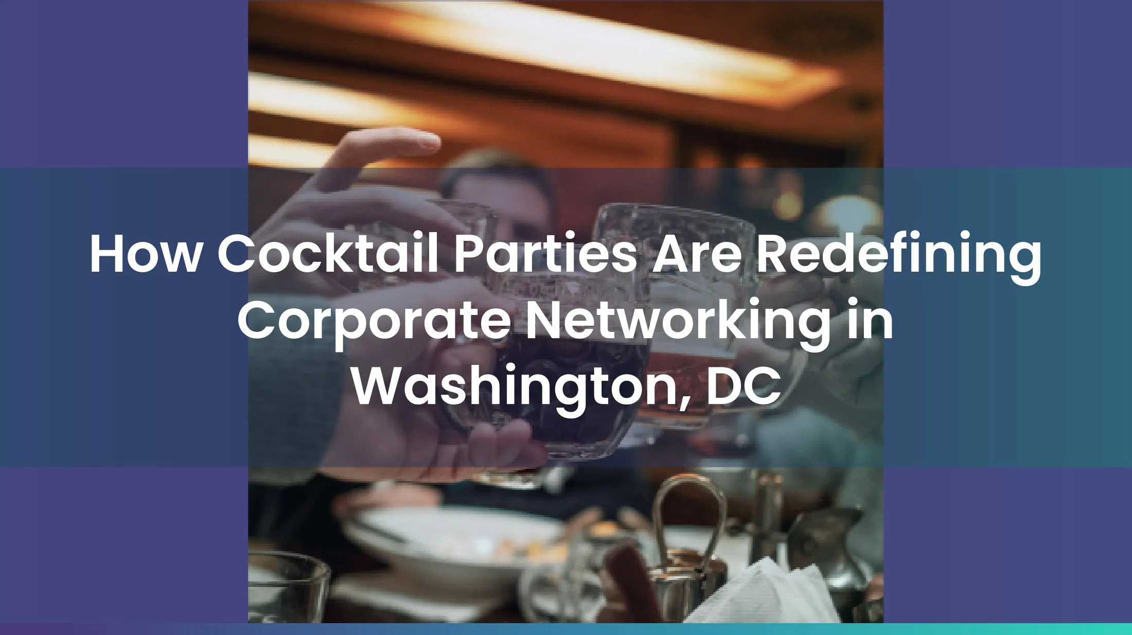 How Cocktail Parties Are Redefining Corporate Networking in Washington ...