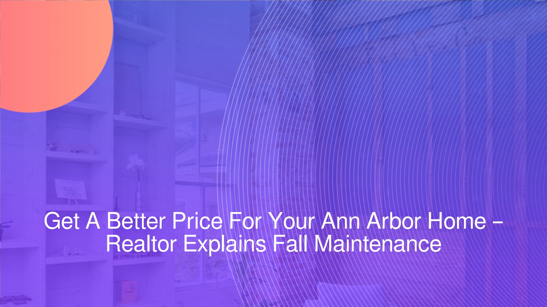 Get A Better Price For Your Ann Arbor Home – Realtor Explains Fall ...