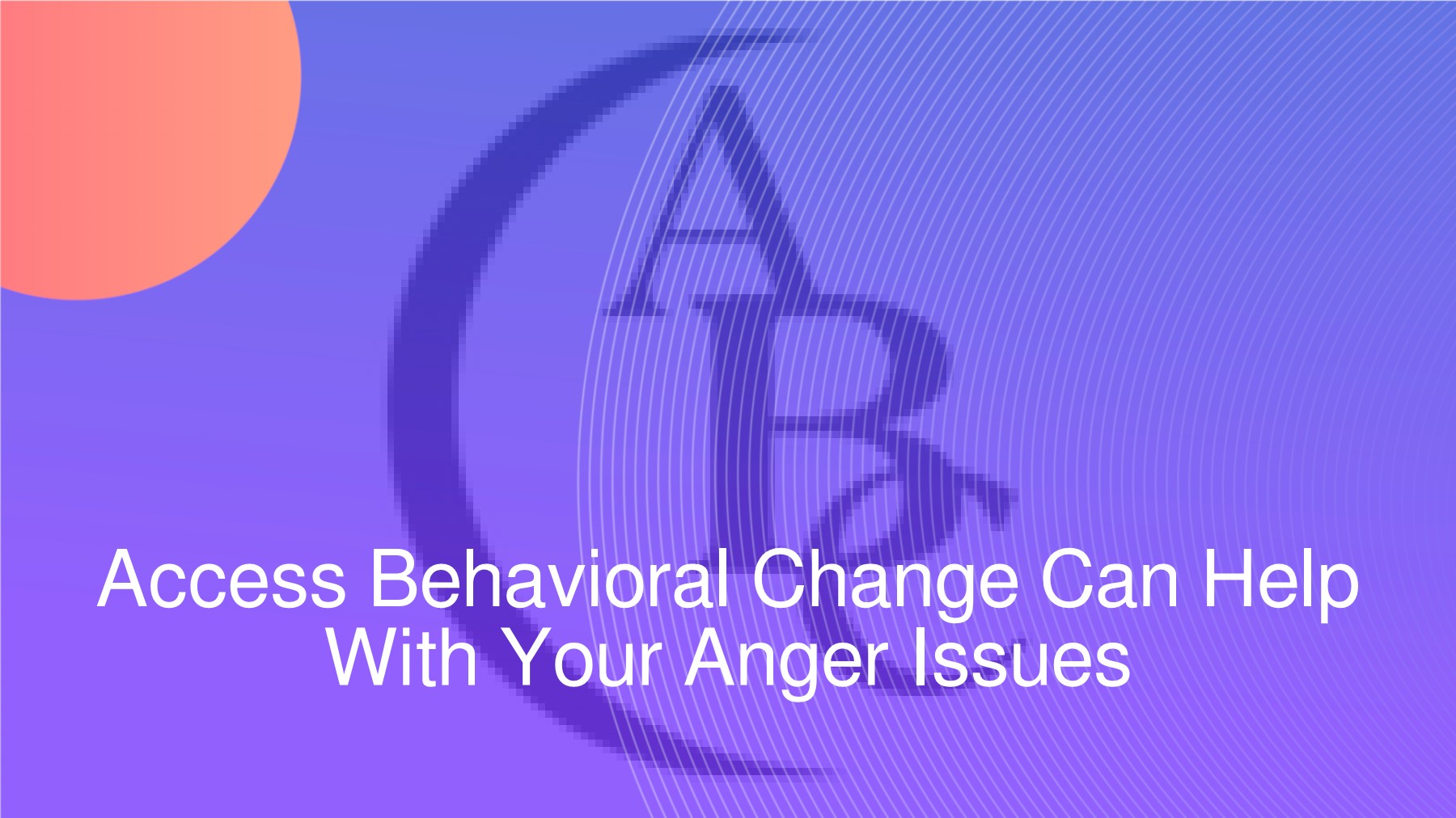 Access Behavioral Change Can Help With Your Anger Issues - francis ...