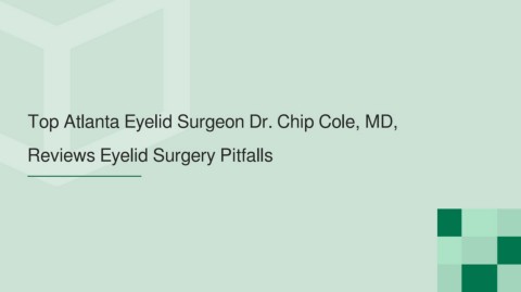 Top Atlanta Eyelid Surgeon Dr. Chip Cole, MD, Reviews Eyelid Surgery ...
