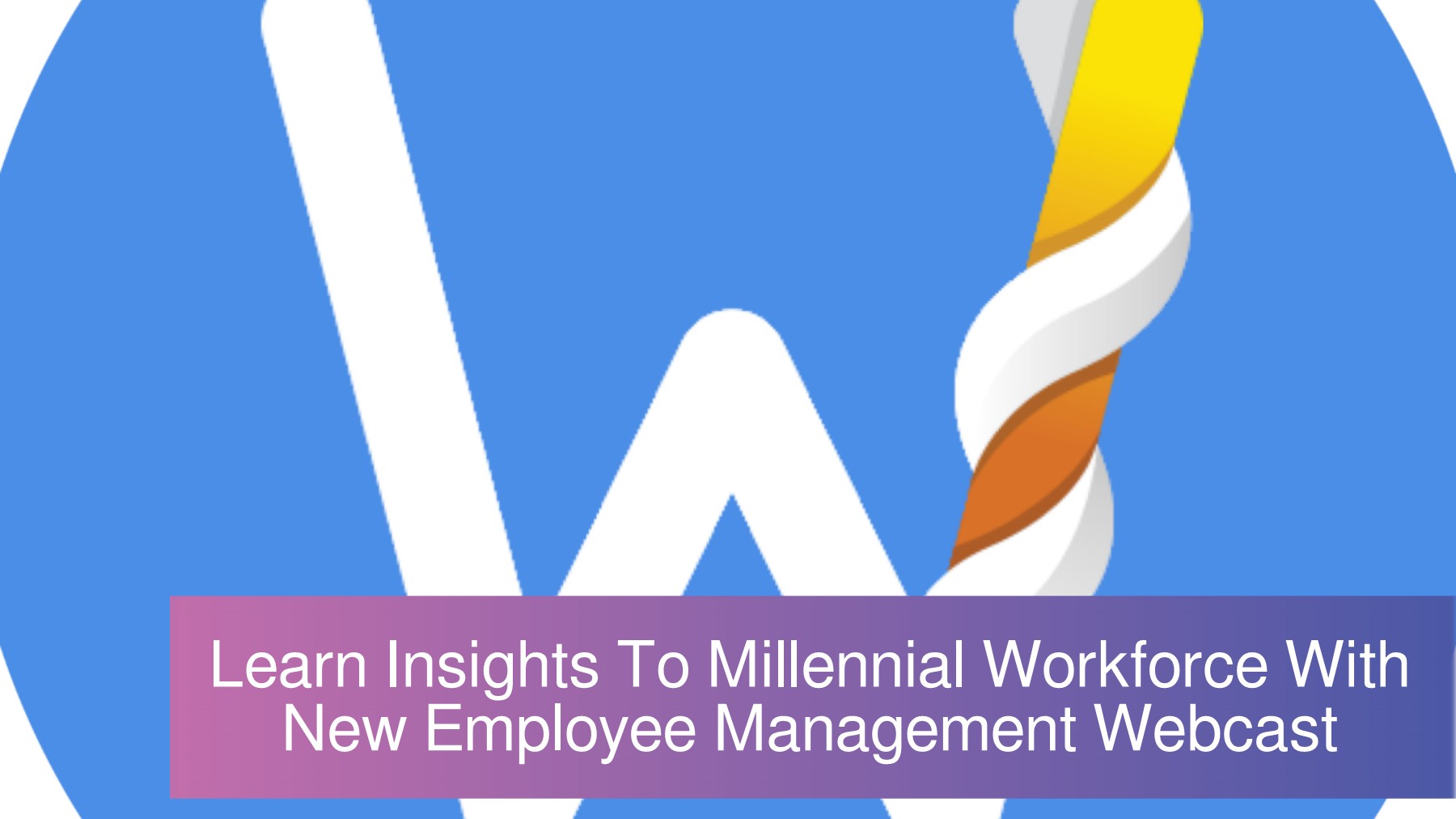 Learn Insights To Millennial Workforce With New Employee Management Webcast - francis - Page 1 ...