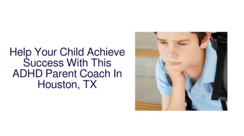 Help Your Child Achieve Success With This ADHD Parent Coach In Houston, TX
