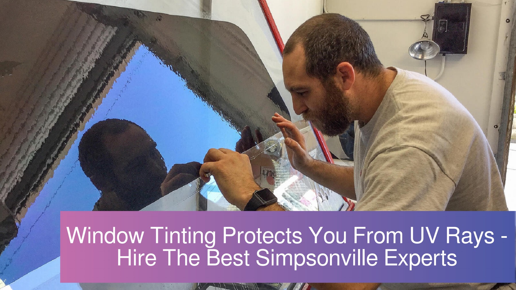 Window Tinting Protects You From UV Rays - Hire The Best Simpsonville ...