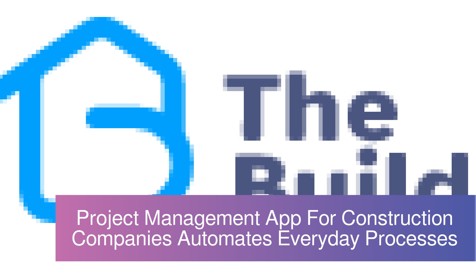 Project Management App For Construction Companies Automates Everyday ...