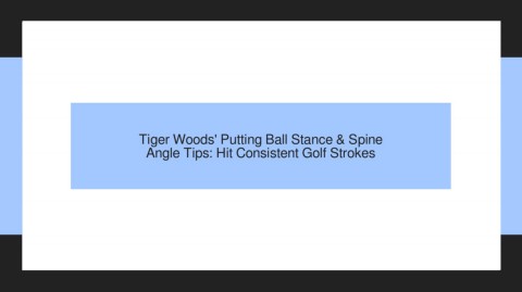 Tiger Woods' Best Putting Ball Stance & Spine Angle Tips: Hit ...