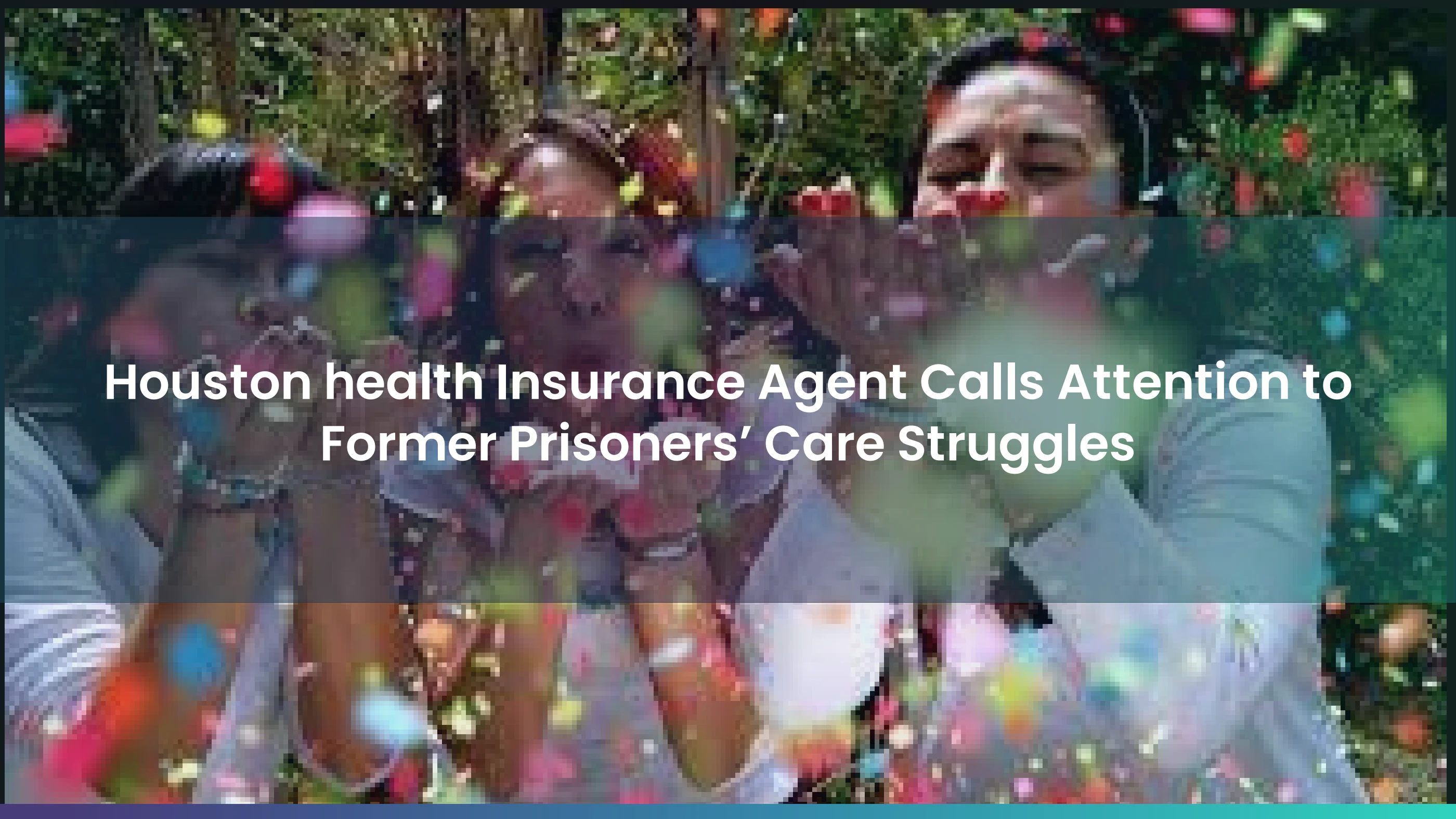 Houston health Insurance Agent Calls Attention to Former Prisoners ...