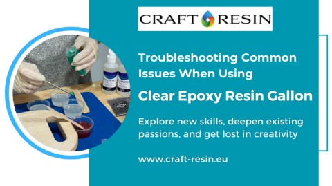 Troubleshooting Common Issues When Using Clear Epoxy Resin Gallon